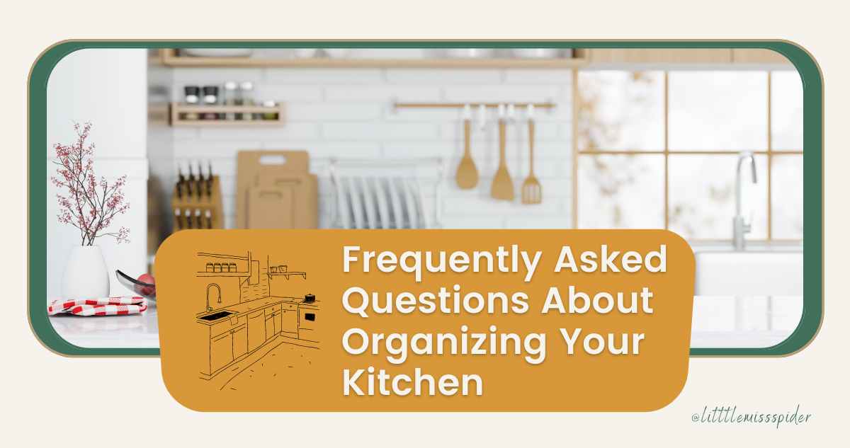 Kitchen Organization FAQs | Little Miss Spider